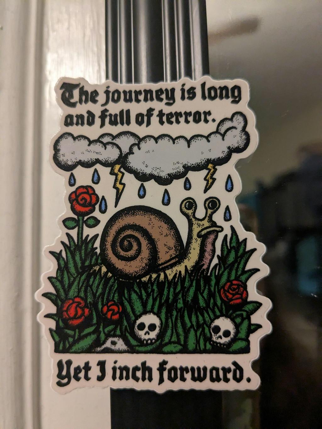 The journey is long and full of terror. Yet I inch forward. Snail stic ...